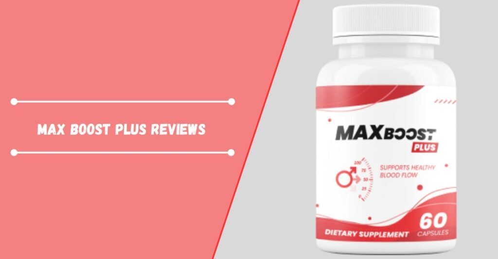 Max Boost Plus Reviews: Does It Really Support ED?
